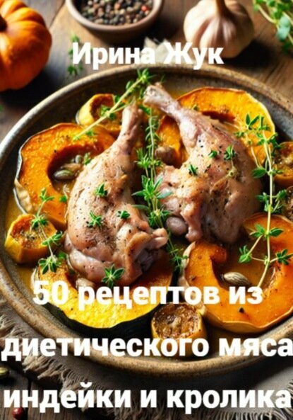 50 рецептов из диетического мяса индейки и кролика [Цифровая книга]