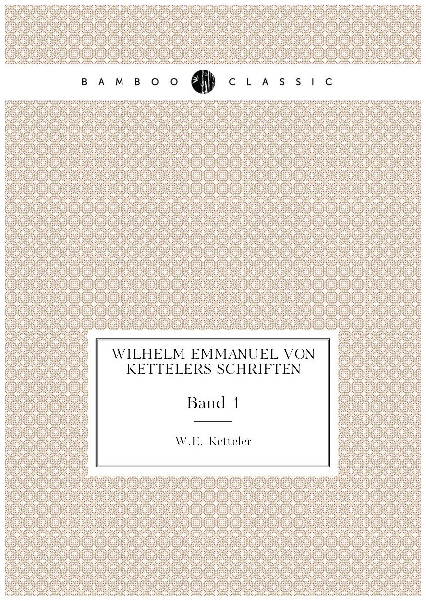 Wilhelm Emmanuel von Kettelers Schriften. Band 1