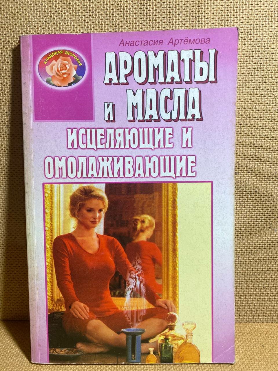 Анастасия Артёмова. Ароматы и масла исцеляющие и омолаживающие