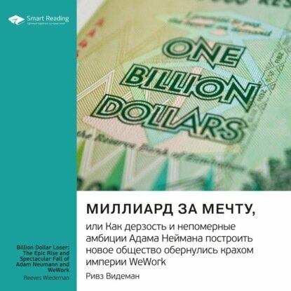 Миллиард за мечту, или Как дерзость и непомерные амбиции Адама Неймана построить новое общество обернулись крахом империи WeWork. Ривз Видеман. Саммари [Аудиокнига]
