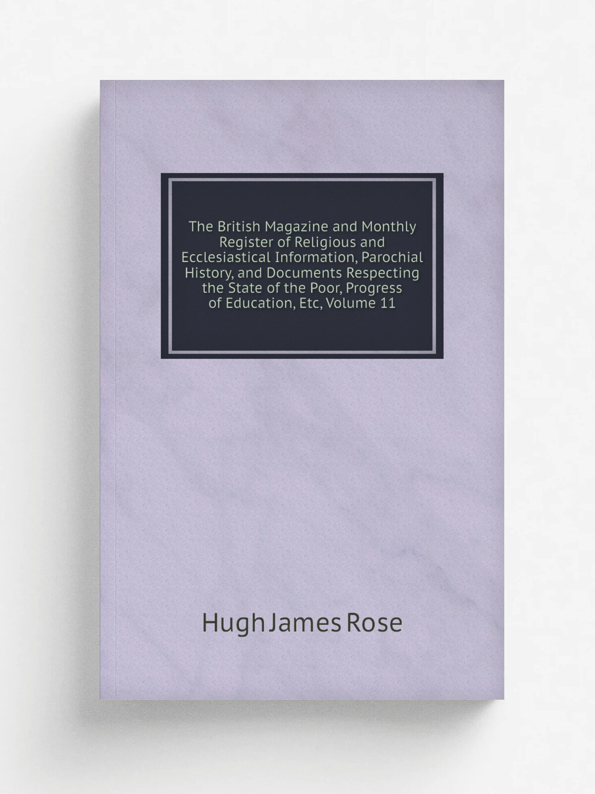 The British Magazine and Monthly Register of Religious and Ecclesiastical Information, Parochial History, and Documents Respecting the State of the P…