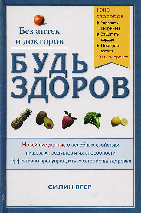 Будь здоров без аптек и докторов. Новейшие данные о целебных свойствах пищевых продуктов и их способности эффективно предупреждать расстройства здоровья Ягер Силин