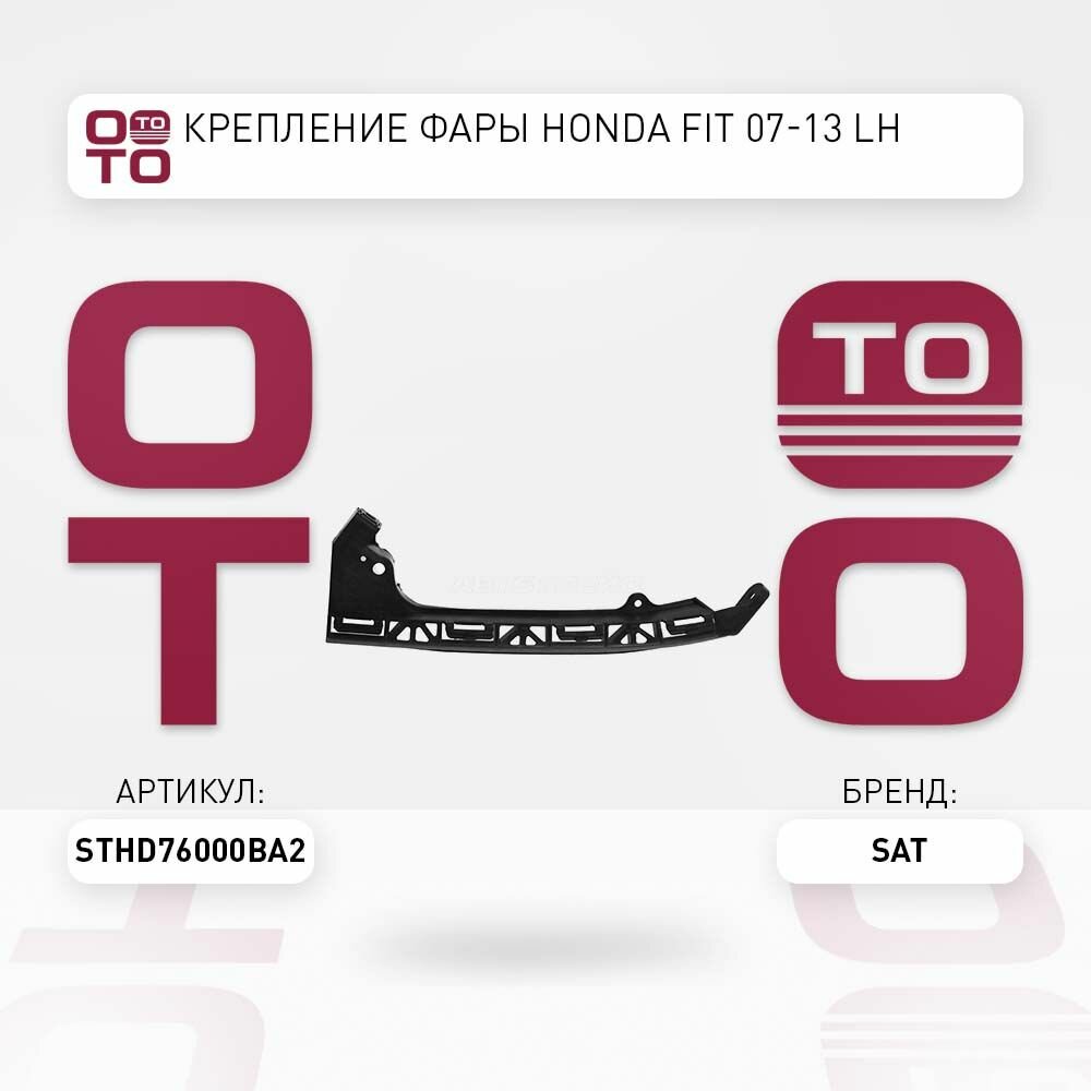 Крепление фары HONDA FIT 07-13 LH / SATSTHD76000BA2 STHD76000BA2; ST-HD76-000B-A2