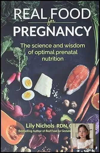 Real Food for Pregnancy: The Science and Wisdom of Optimal Prenatal Nutrition