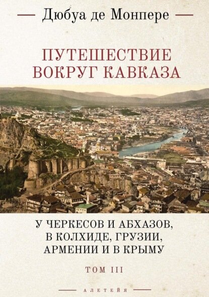 Путешествие вокруг Кавказа. У черкесов и абхазов, в Колхиде, Грузии, Армении и в Крыму (с живописным географическим, археологическим и геологическим атласом). Том 3 [Цифровая книга]