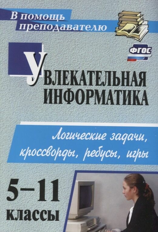Увлекательная информатика. 5-11 кл. Логические задачи, кроссворды, ребусы, игры (ФГОС).