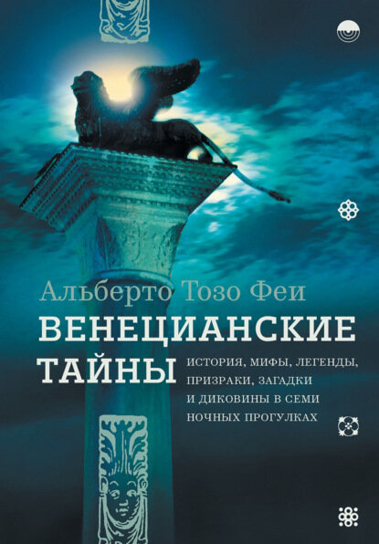 Венецианские тайны. История, мифы, легенды, призраки, загадки и диковины в семи ночных прогулках [Цифровая книга]