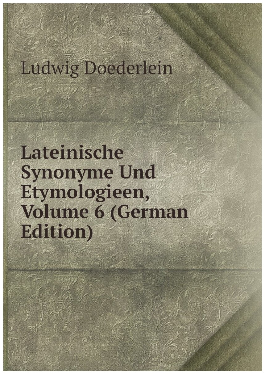 Lateinische Synonyme Und Etymologieen, Volume 6 (German Edition)