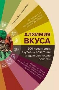 Алхимия вкуса : 1500 креативных вкусовых сочетаний и вдохновляющие рецепты