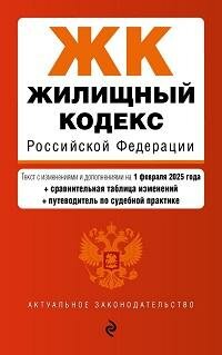 Книга "Жилищный кодекс Российский Федерации : текст с изменениями и дополнениями на 1 февраля 2025 года + сравнительная таблица изменений + путеводитель по судебной практике"