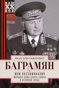 Мои воспоминания. Маршал Советского Союза о великой эпохе(Иван Баграмян)