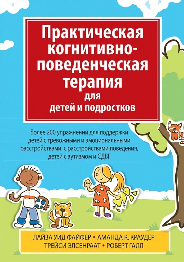 Учебно-методическое пособие Диалектика Практическая когнитивно-поведенческая терапия для детей и подростков. Более 200 упражнений для поддержки детей с тревожными и эмоциональными расстройствами. 2020 год, Л. Файфер, А. Краудер, Т. Элсенраат