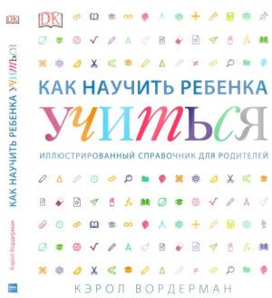 Как научить ребенка учиться. Иллюстрированный справочник для родителей