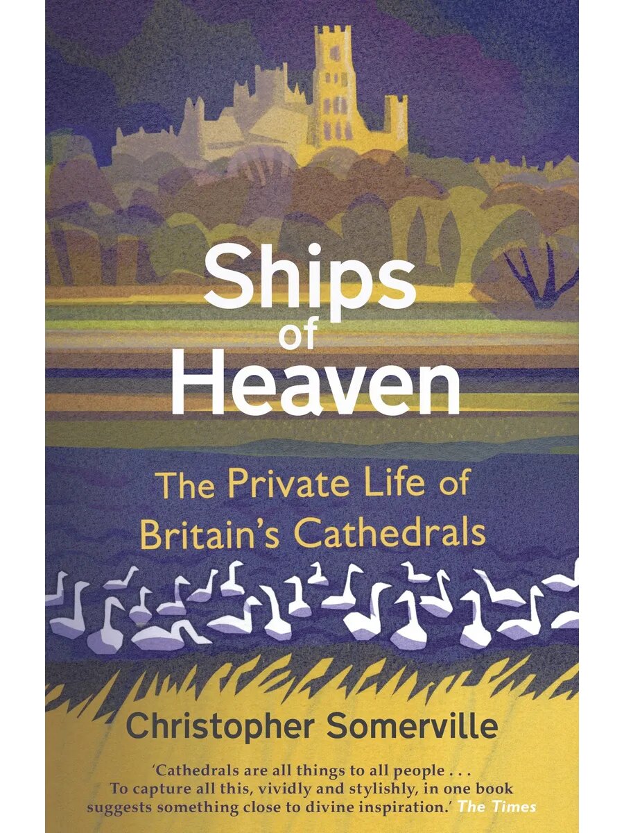 Ships Of Heaven. The Private Life of Britain’s Cathedrals