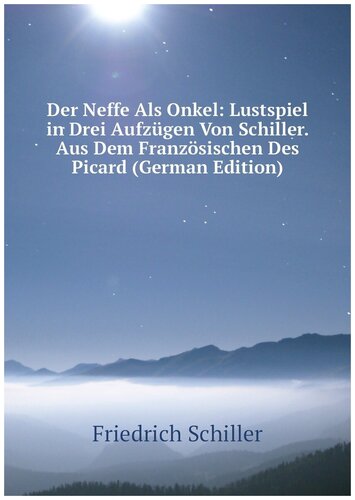 Der Neffe Als Onkel: Lustspiel in Drei Aufzügen Von Schiller. Aus Dem ...