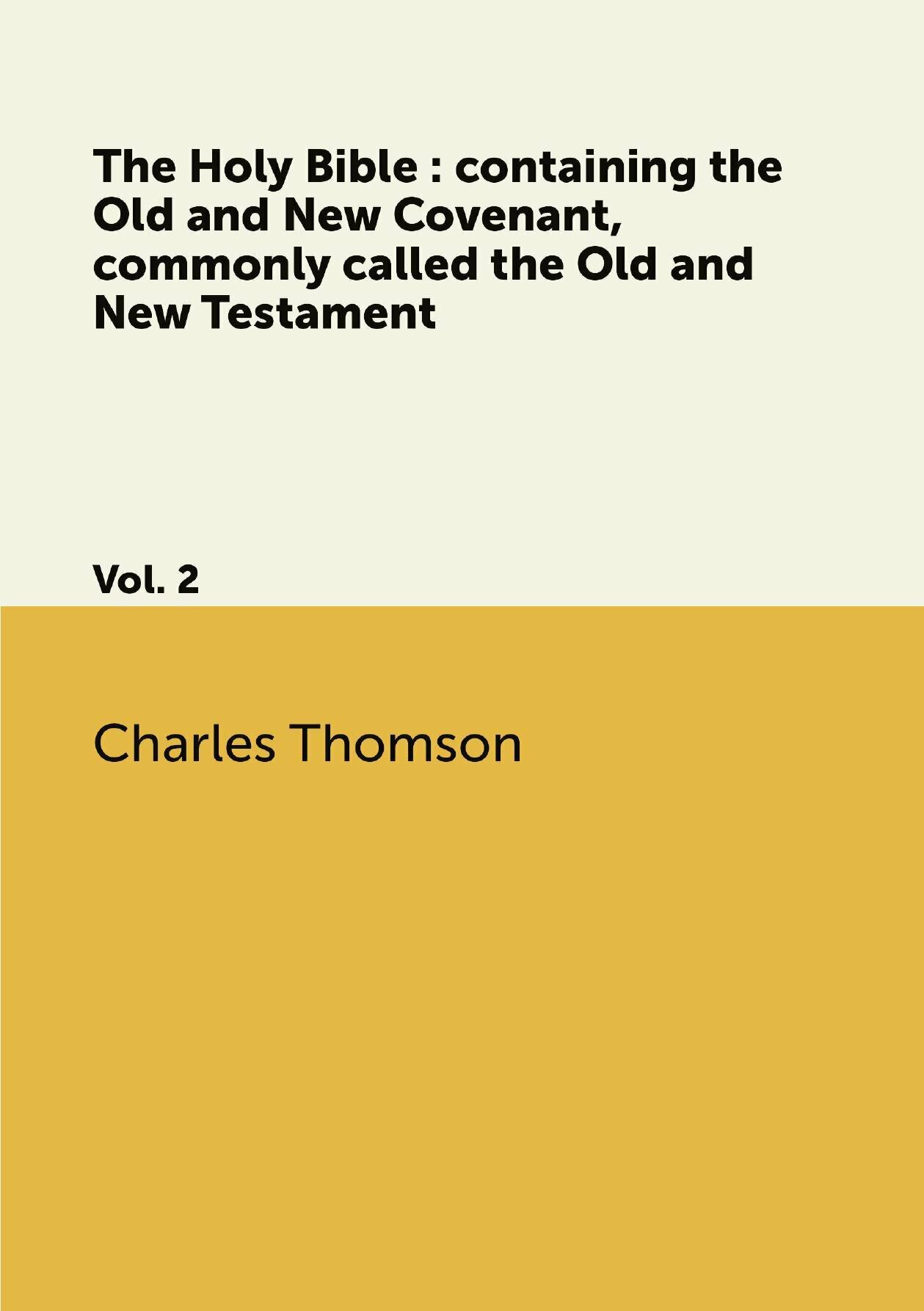 The Holy Bible : containing the Old and New Covenant, commonly called the Old and New Testament. Vol. 2