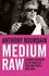 Anthony Bourdain "Medium Raw"