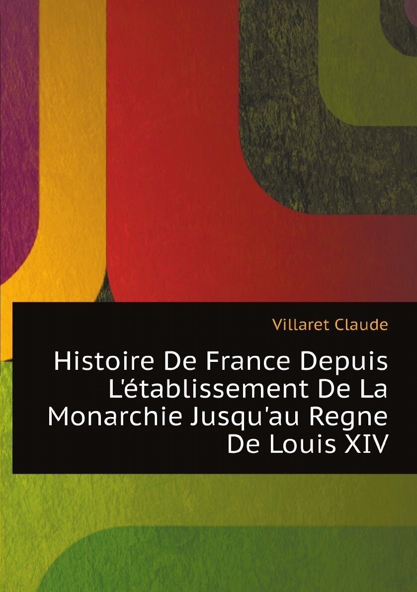 Histoire De France Depuis L'. tablissement De La Monarchie Jusqu'au Regne De Louis Xiv. (French Edition)