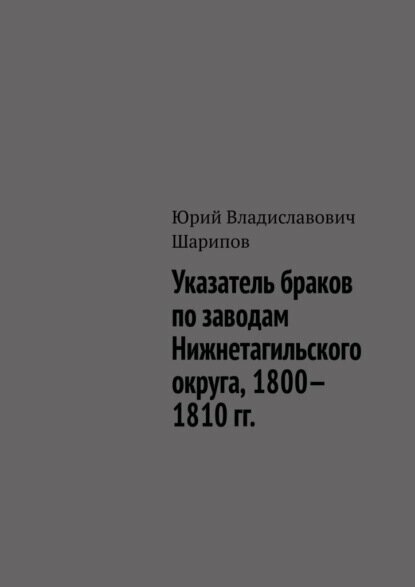 Указатель браков по заводам Нижнетагильского округа, 1800 — 1810 гг. [Цифровая книга]