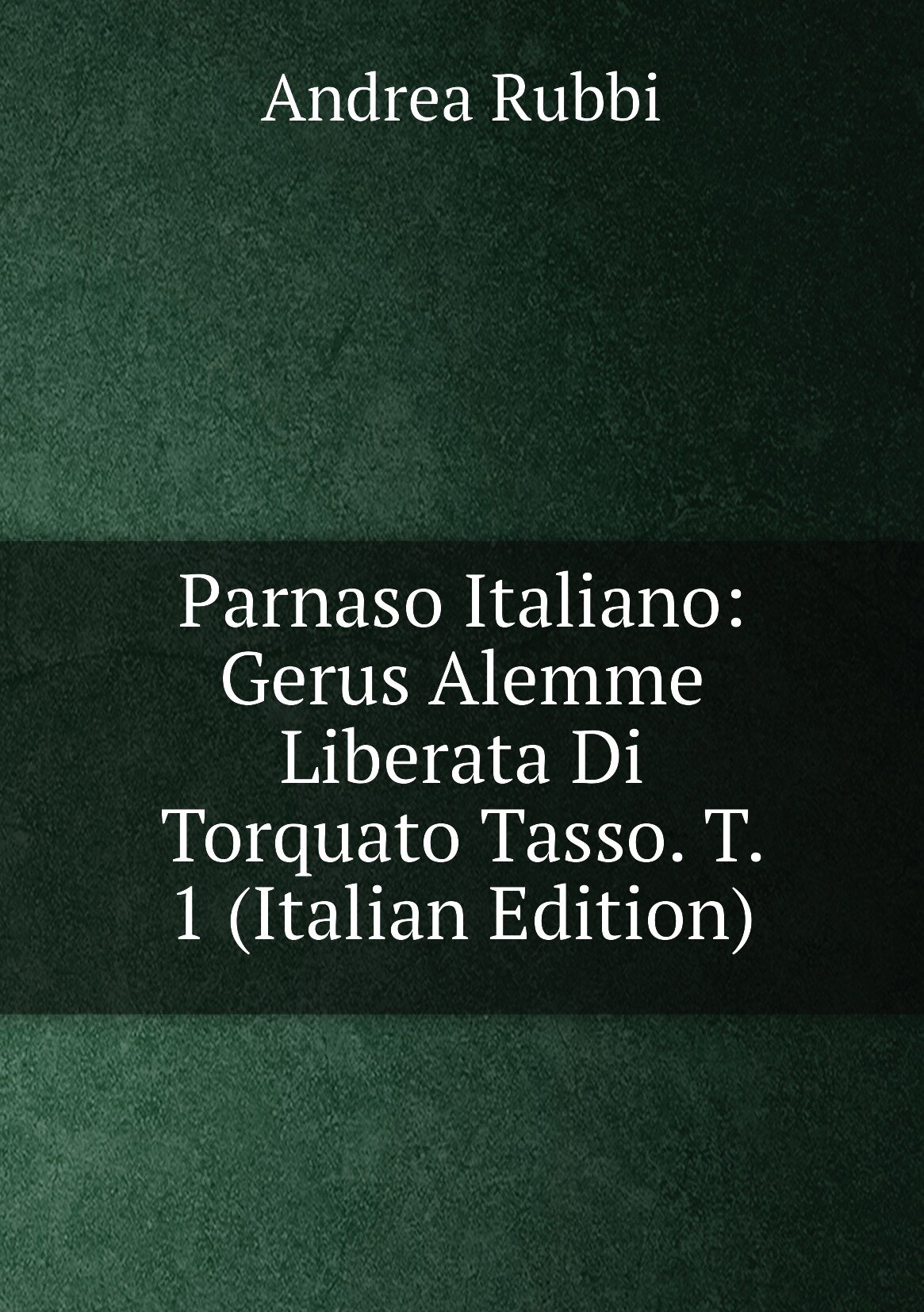 Parnaso Italiano: Gerus Alemme Liberata Di Torquato Tasso. T. 1 (Italian Edition)