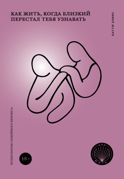 Как жить, когда близкий перестал тебя узнавать. Психология семейного кризиса [Цифровая книга]