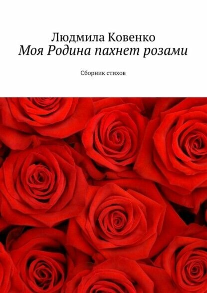 Моя Родина пахнет розами. Сборник стихов [Цифровая книга]
