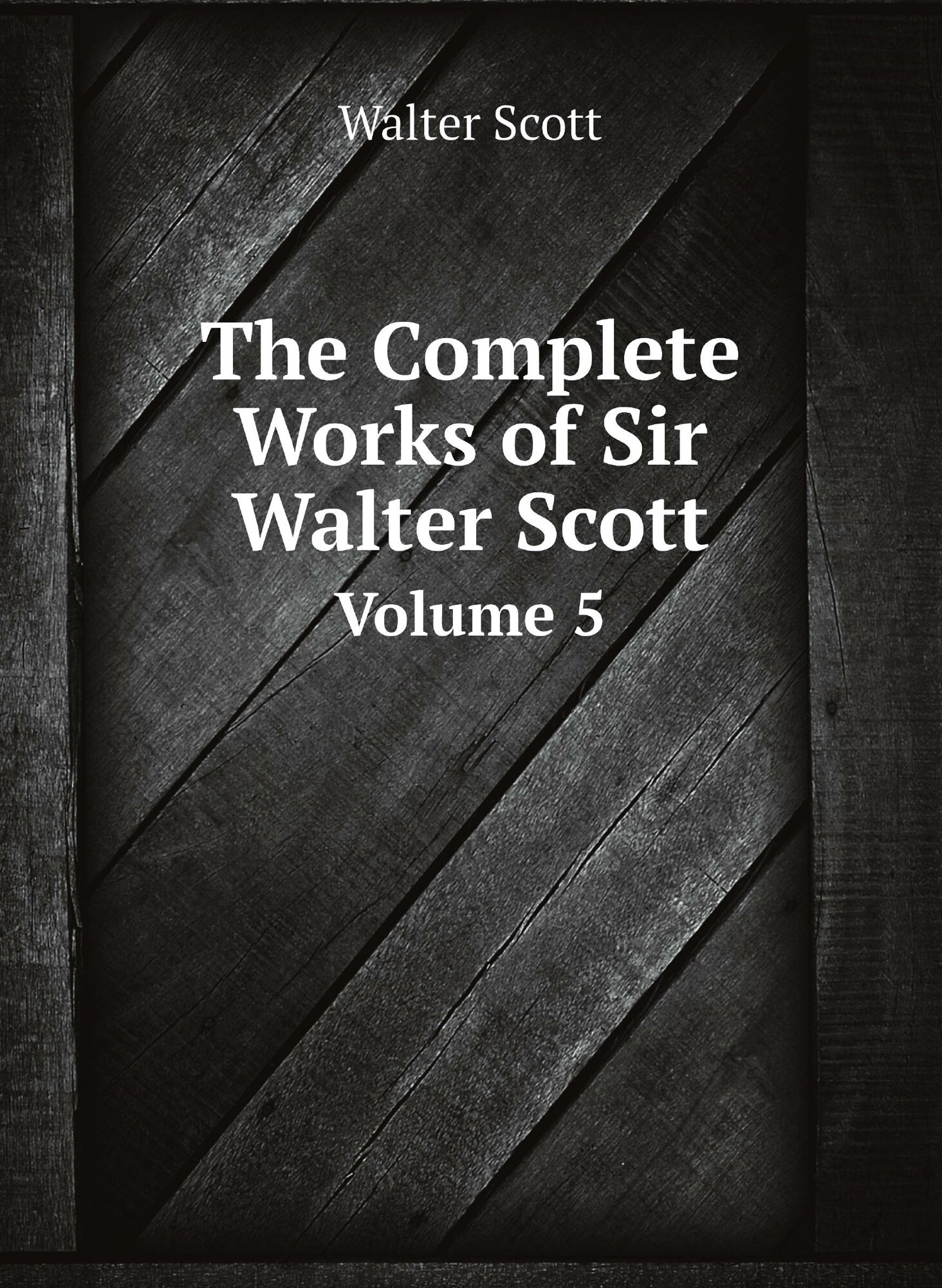 The Complete Works of Sir Walter Scott. Volume 5