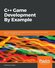 C++ Game Development By Example: Learn to build games and graphics with SFML, Op...