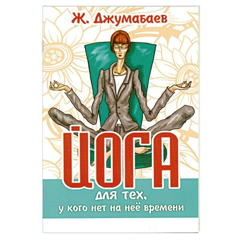 Книга йога для ТЕХ, У кого на НЕЁ НЕТ времени. Ж. Джумабаев (мягкий переплёт, 73 стр.), 1 шт.