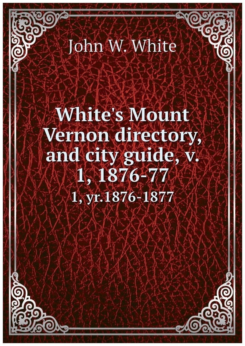 White's Mount Vernon directory, and city guide, v. 1, 1876-77. 1, yr.1876-1877