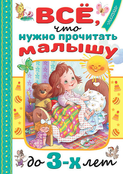 Всё, что нужно прочитать малышу до 3 лет (Маршак С. Я, Барто А. Л, Михалков С. В.)