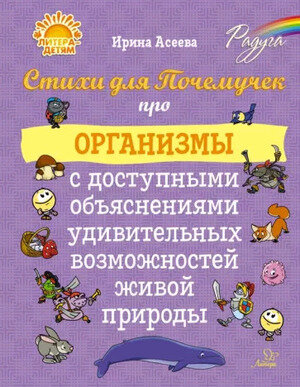 Радуга(Литера) Стихи для почемучек про организмы с доступными объяснениями удивительных возможностей живой природы (Асеева И. И.)