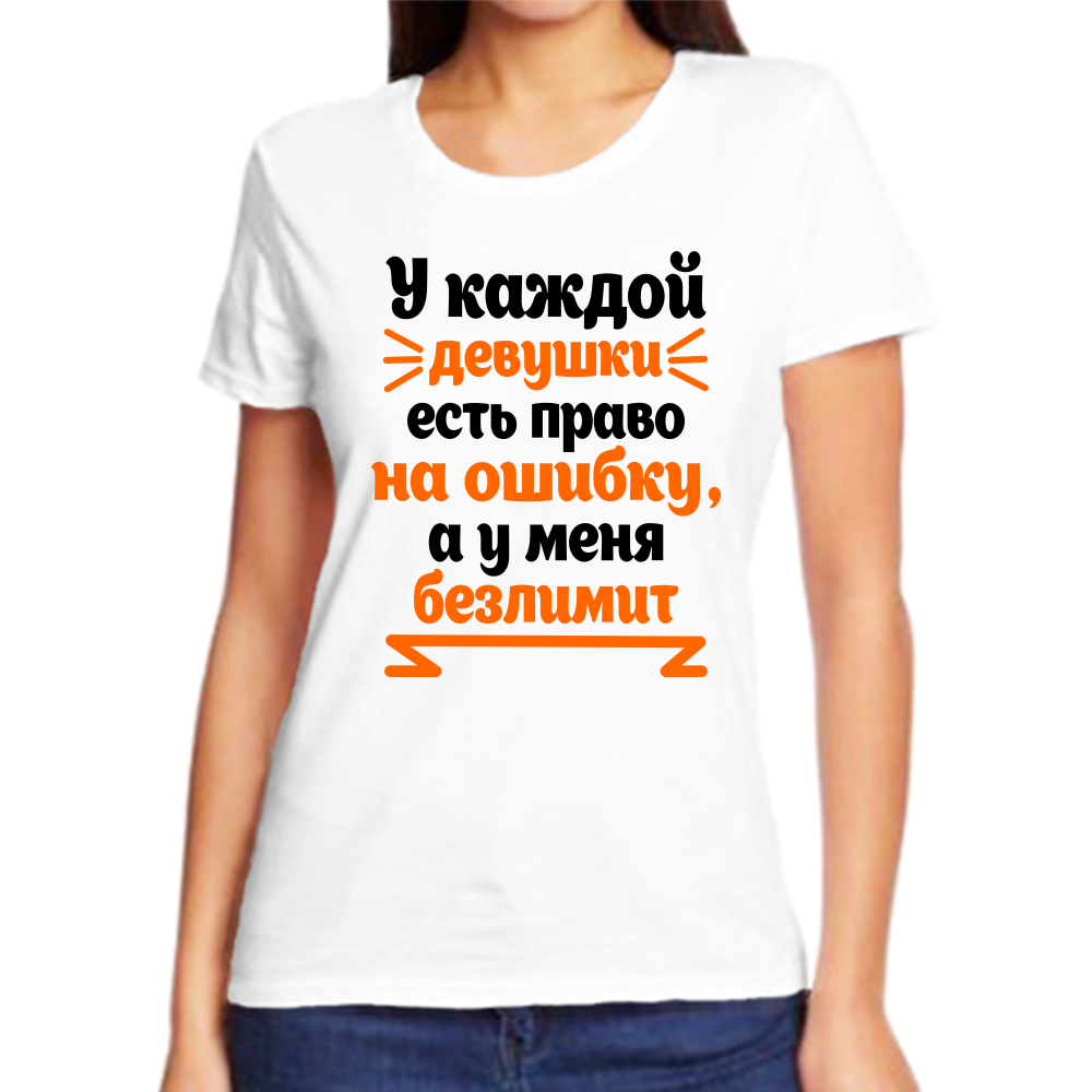 Футболка у каждой девушки есть право на ошибку а у меня безлимит