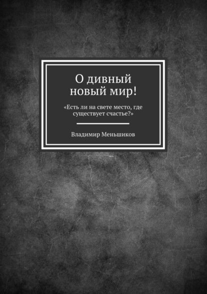 О дивный новый мир! «Есть ли на свете место, где существует счастье?» [Цифровая книга]