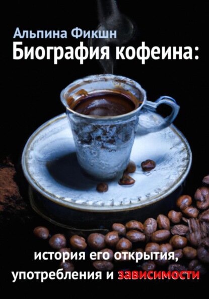 Биография кофеина: история его открытия, употребления и зависимости [Цифровая книга]