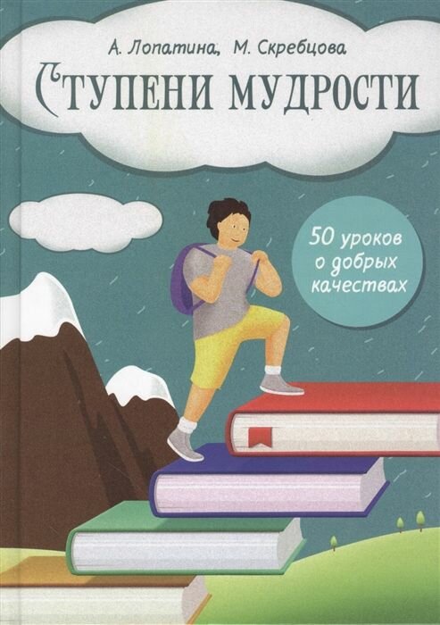 Ступени мудрости. 50 уроков о добрых качествах. Конспекты занятий, сказки, стихи, игры и творческие задания: Для занятий с детьми 9-11 лет