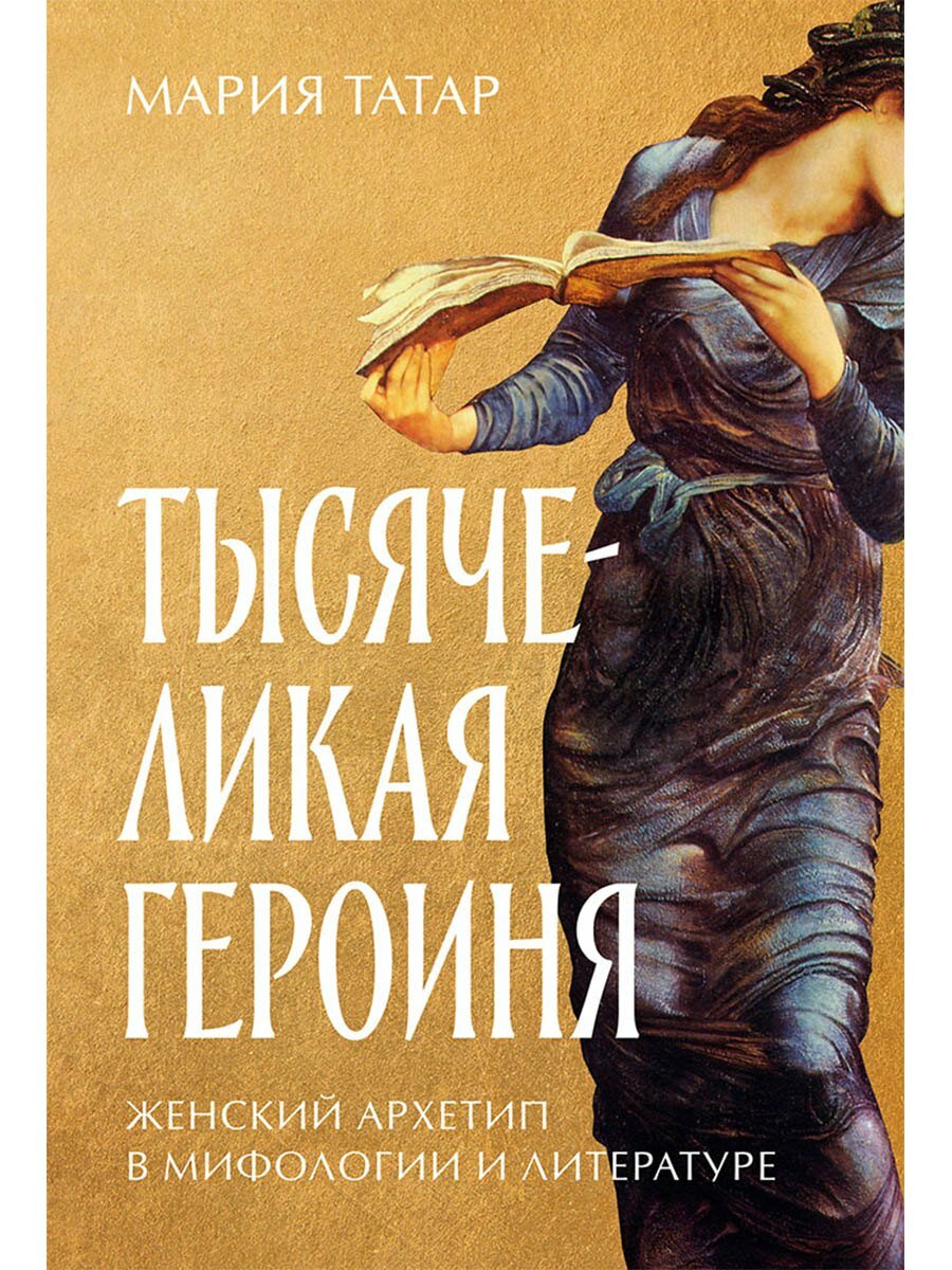 Тысячеликая героиня: Женский архетип в мифологии и литературе(Мария Татар)