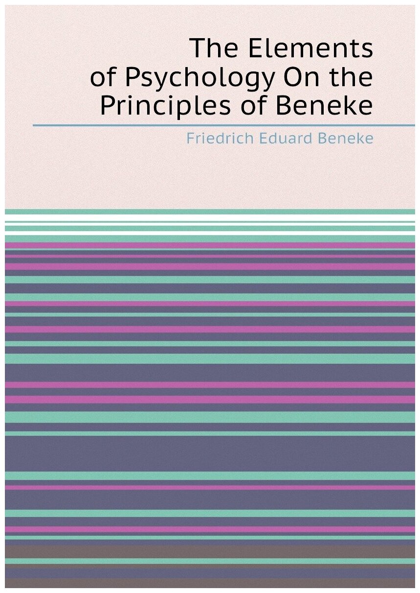 The Elements of Psychology On the Principles of Beneke