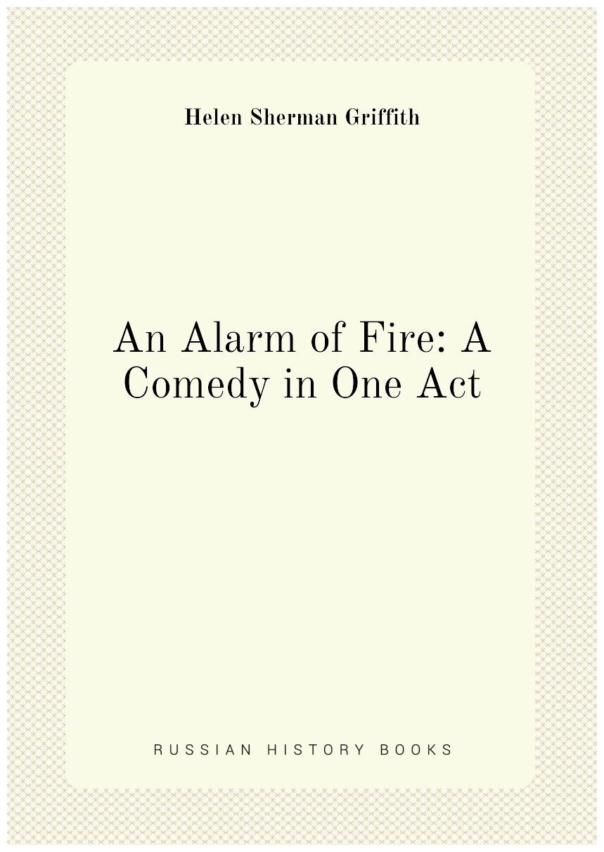 An Alarm of Fire: A Comedy in One Act
