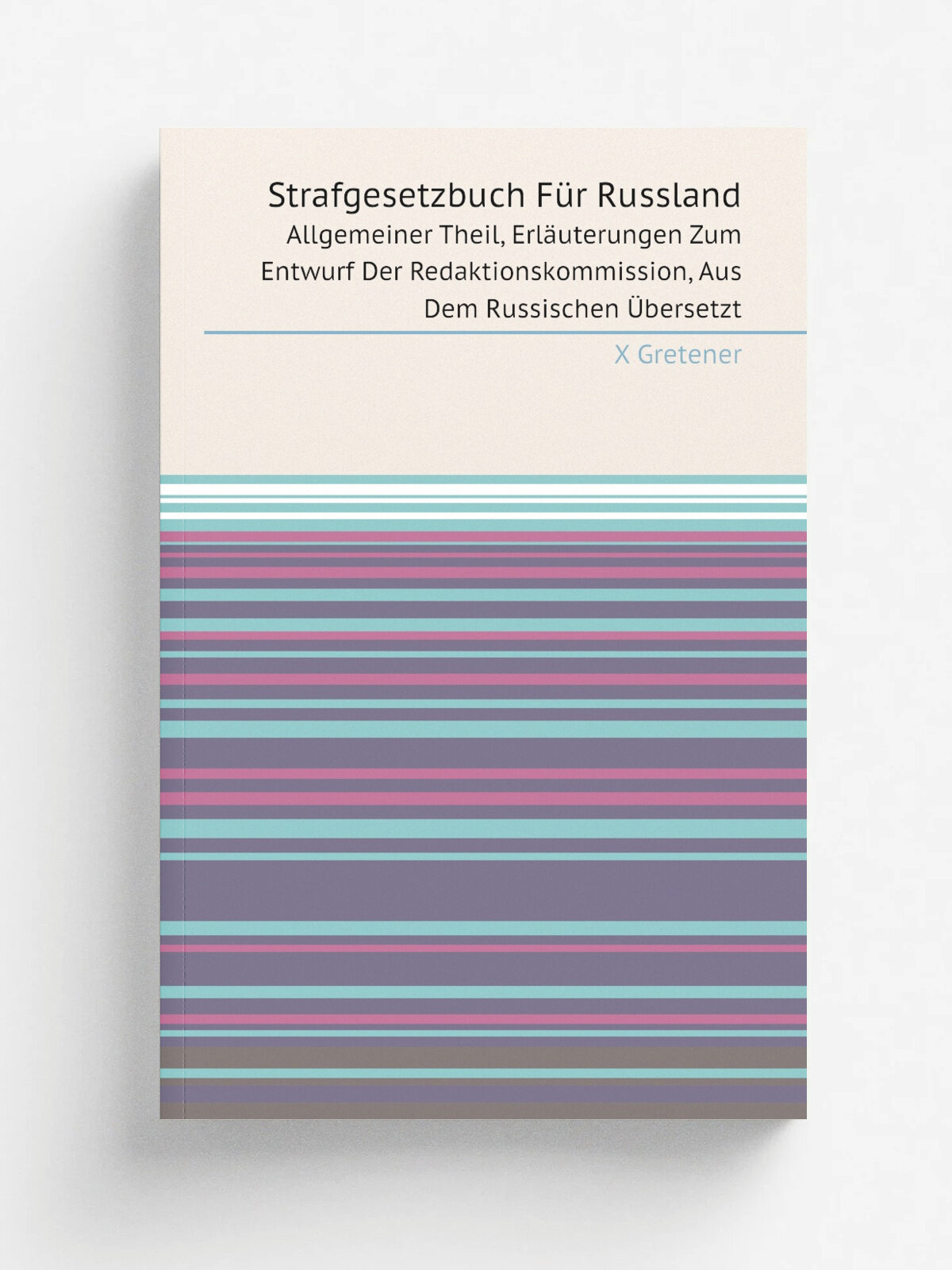 Strafgesetzbuch F.r Russland: Allgemeiner Theil, Erl.uterungen Zum Entwurf Der Redaktionskommission, Aus Dem Russischen . bersetzt (German Edition)