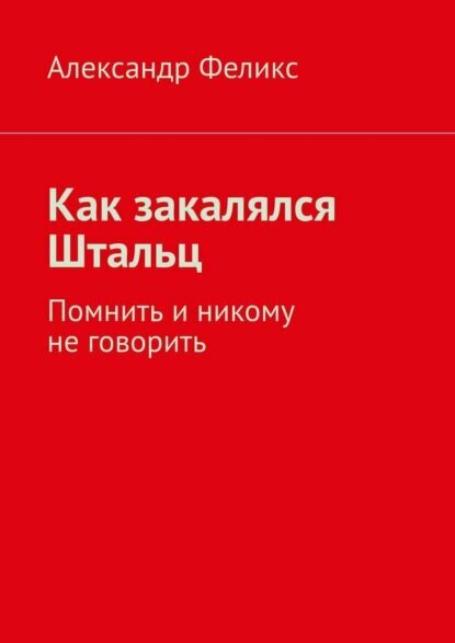 Как закалялся Штальц. Помнить и никому не говорить [Цифровая книга]