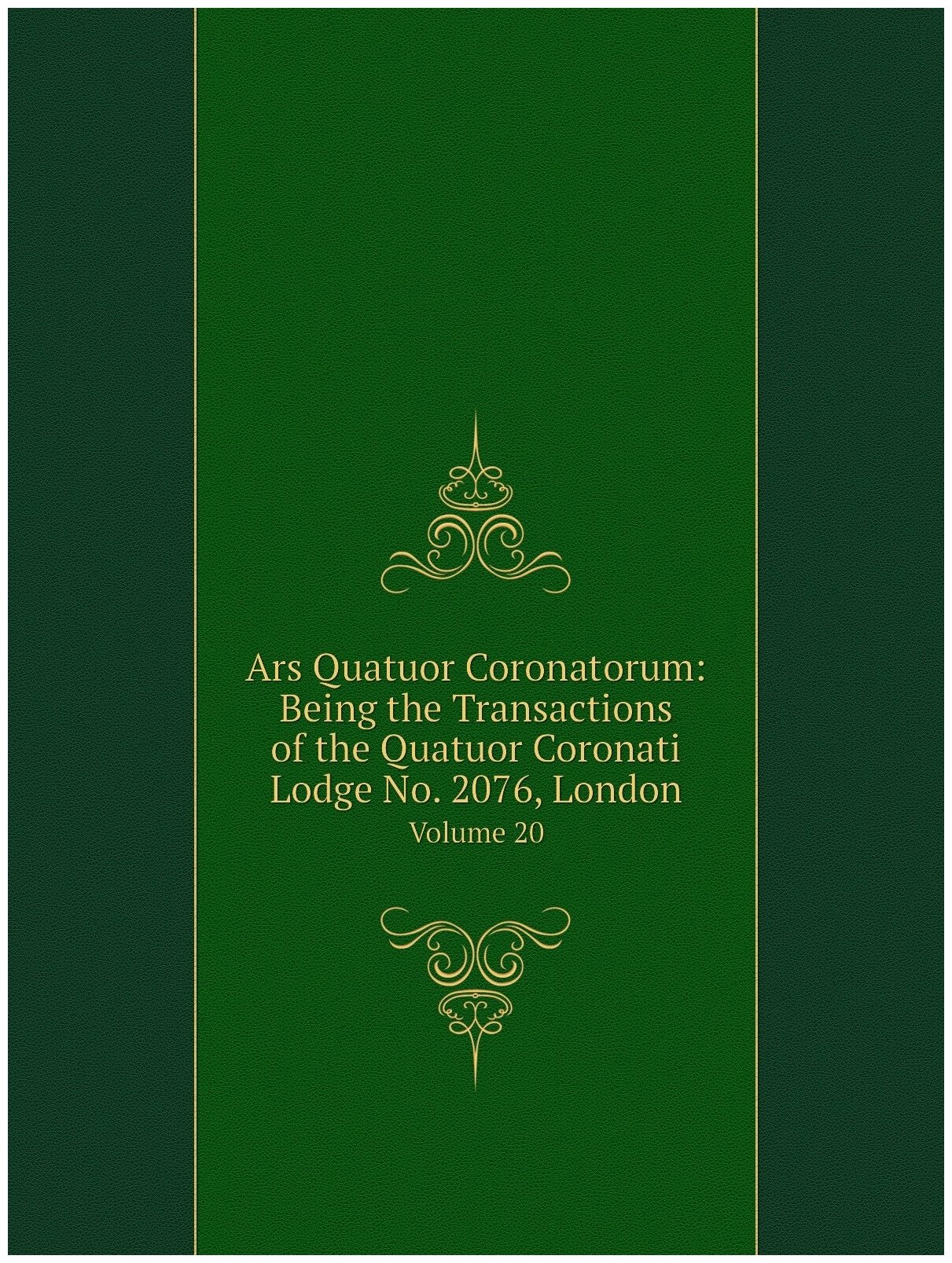 Ars Quatuor Coronatorum: Being the Transactions of the Quatuor Coronati Lodge No. 2076, London. Volume 20