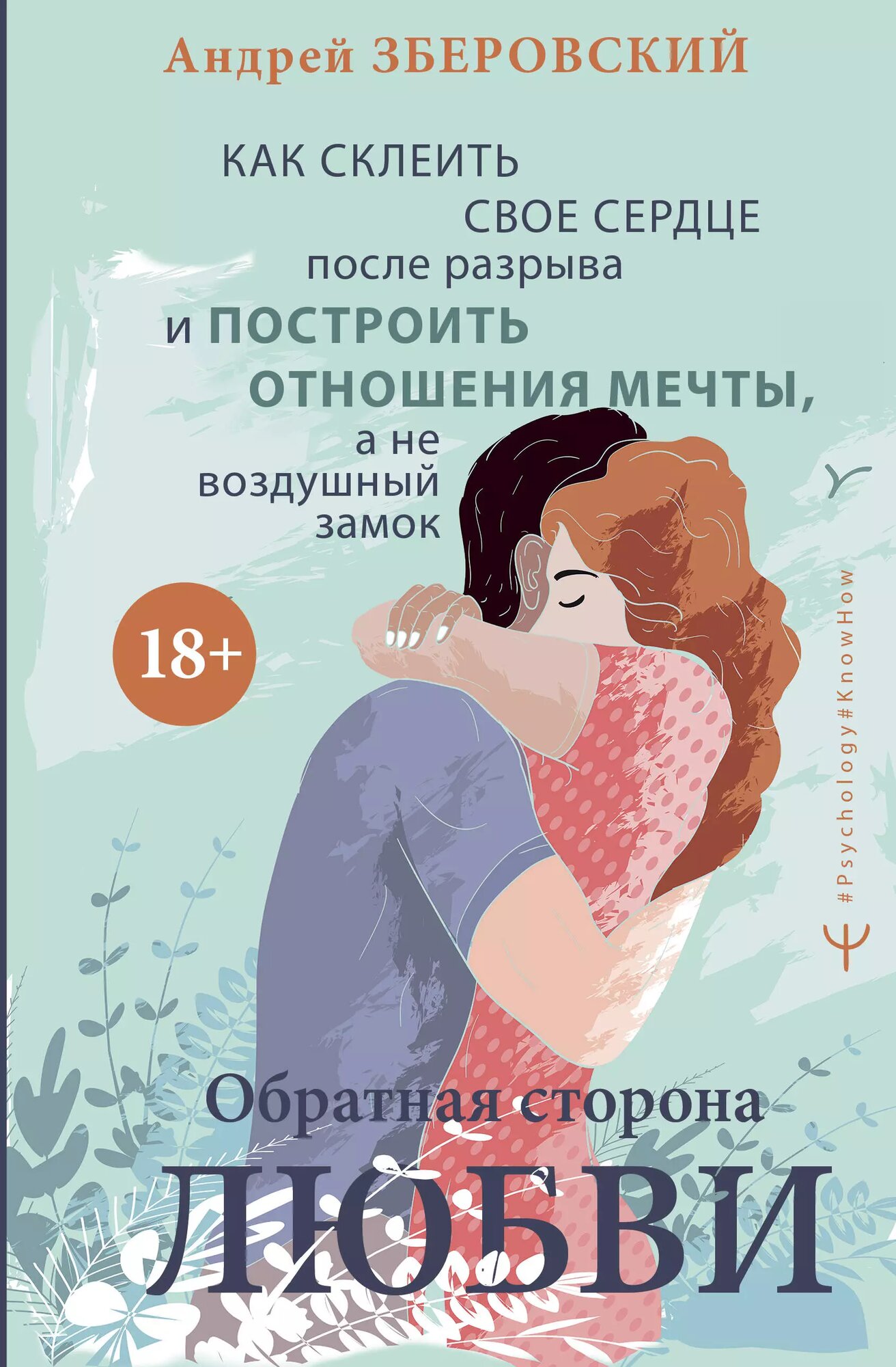 Обратная сторона любви. Как склеить свое сердце после разрыва и построить отношения мечты, а не воздушный замок (Андрей Зберовский)