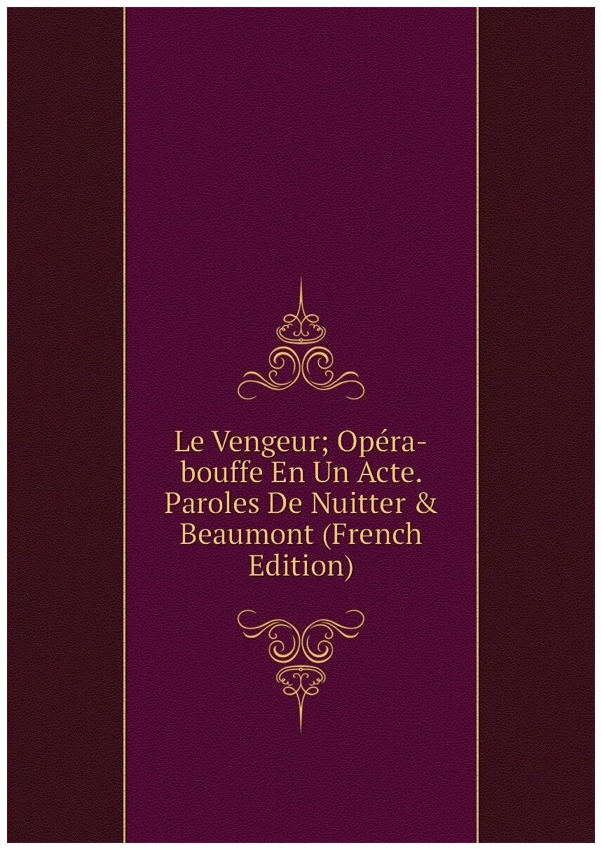 Le Vengeur; Opéra-bouffe En Un Acte. Paroles De Nuitter & Beaumont (French Edition)