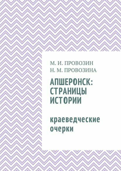 Апшеронск: страницы истории. Краеведческие очерки [Цифровая книга]