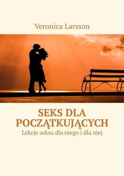 Seks dla początkujących. Lekcje seksu dla niego i dla niej [Цифровая книга]