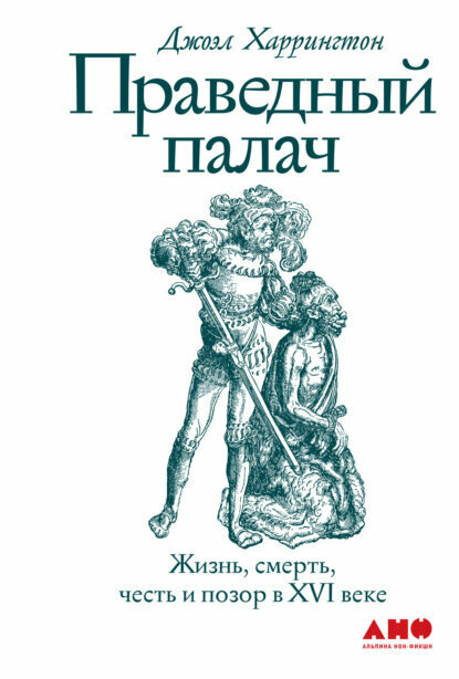 Праведный палач. Жизнь, смерть, честь и позор в XVI веке [Цифровая книга]