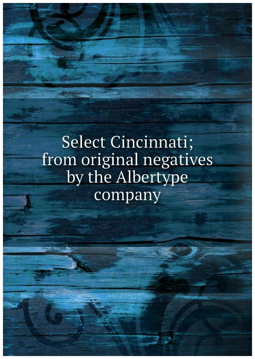 Select Cincinnati; from original negatives by the Albertype company