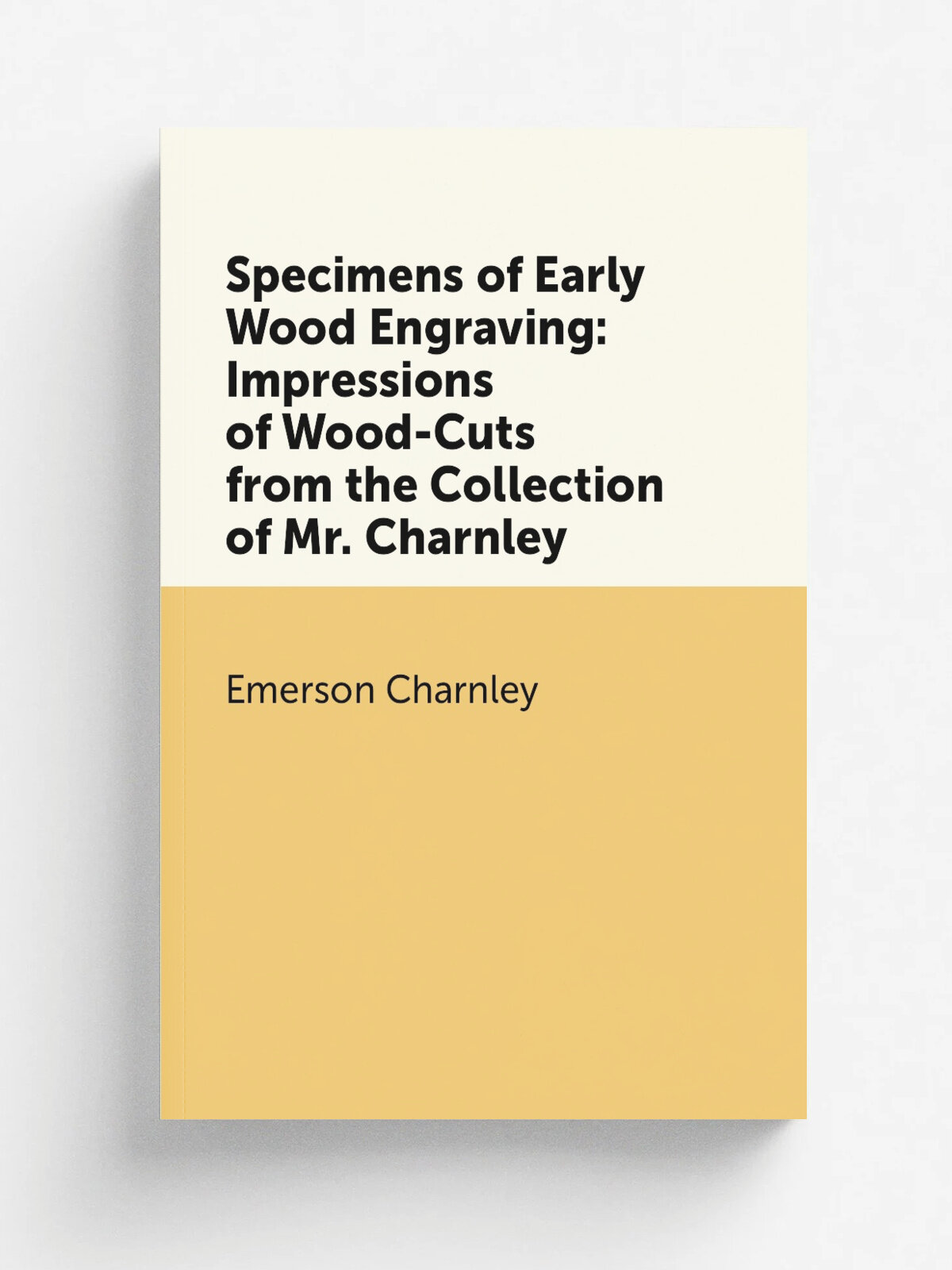 Specimens of Early Wood Engraving: Impressions of Wood-Cuts from the Collection of Mr. Charnley