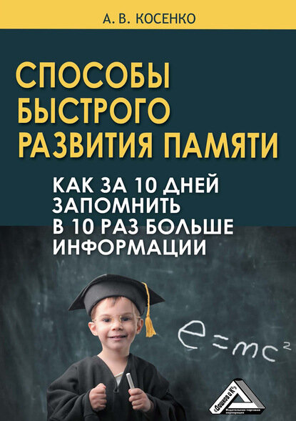 Способы быстрого развития памяти. Как за 10 дней запомнить в 10 раз больше информации [Цифровая книга]